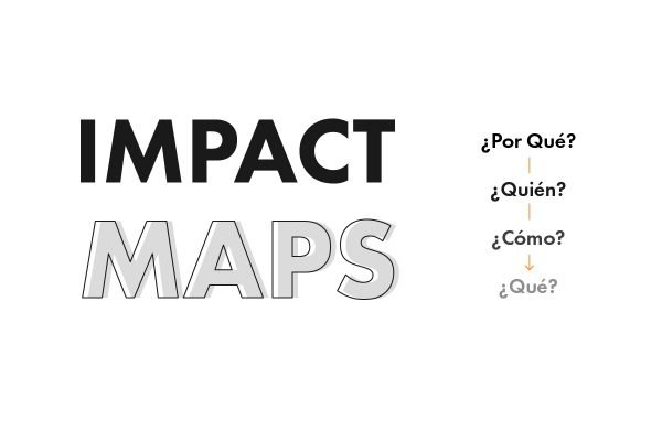 Impact Mapping UX ¿Qué son los Mapas de Impacto?